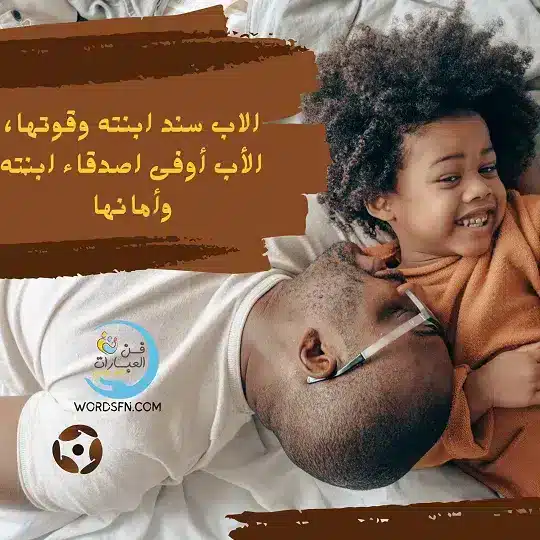 كلام عن الأب من ابنته الاب سند ابنته الاب وابنته عبارات